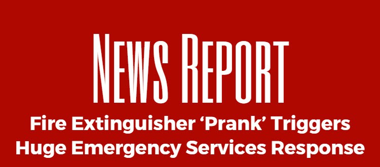 Fire Extinguisher ‘Prank’ Triggers Huge Emergency Services Response ...