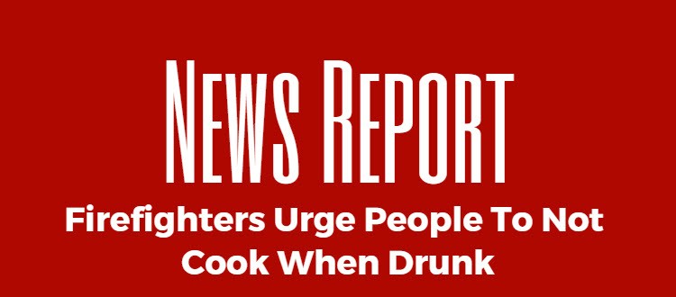 Firefighters Urge People To Not Cook When Drunk - Fire Safety Information