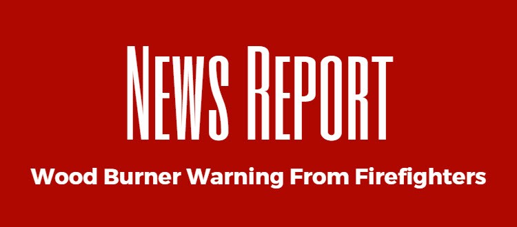 Firefighter Warning: Wood Burner Safety Tips & Fire Prevention