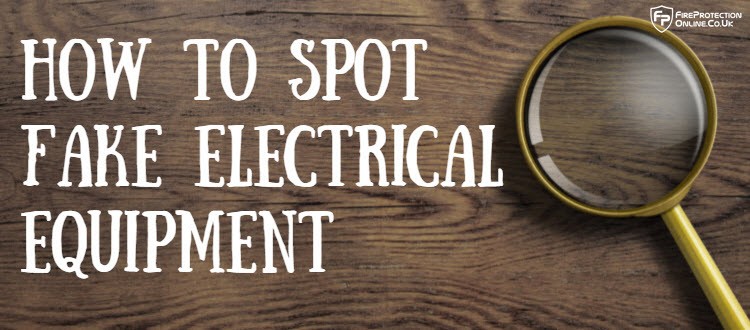 How To Spot Fake Electrical Equipment - Fire Safety Information