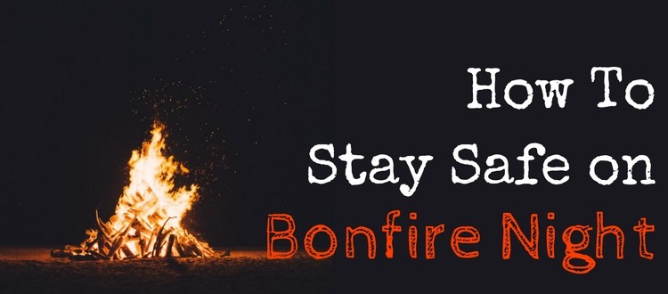 How To Stay Safe on Bonfire Night - Fire Safety Information